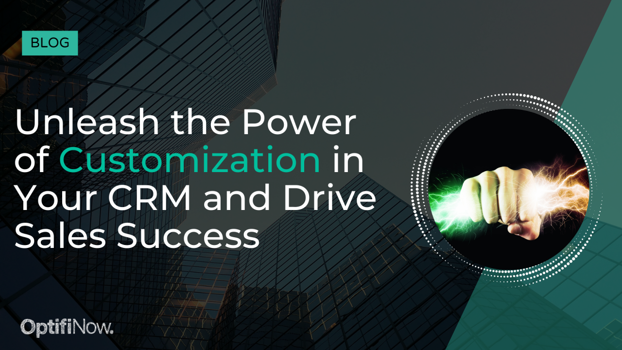 Unleash the Power of Customization in Your CRM and Drive Sales Success Unleash the Power of Customization in Your CRM and Drive Sales Success