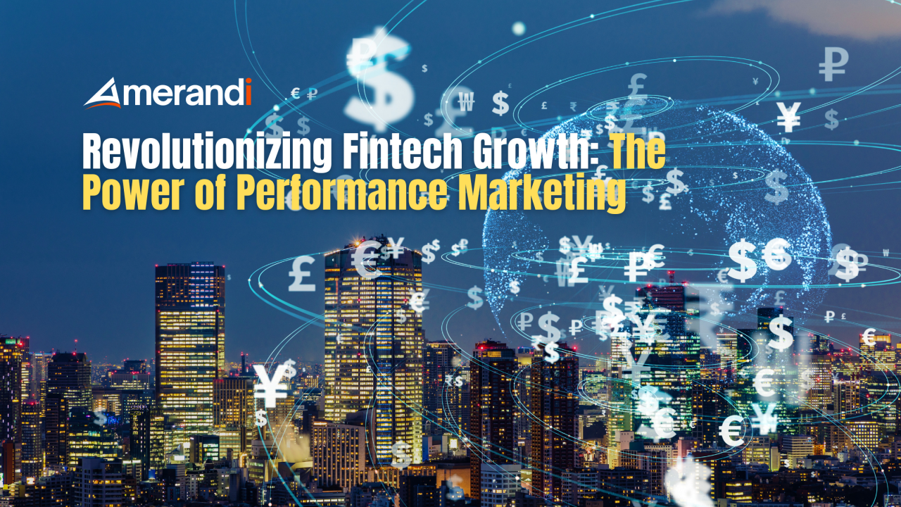 Revolutionizing Fintech Growth: The Power of Performance Marketing Revolutionizing Fintech Growth: The Power of Performance Marketing