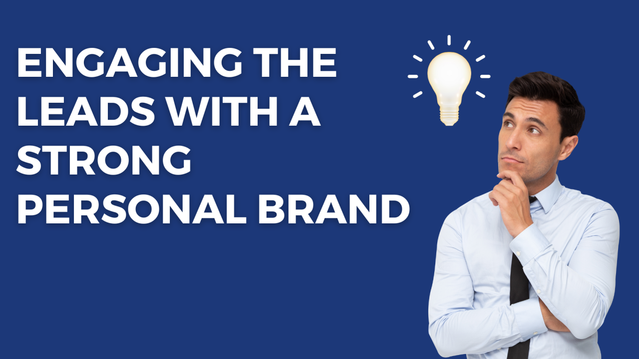 Engaging the leads with a strong personal brand Engaging the leads with a strong personal brand