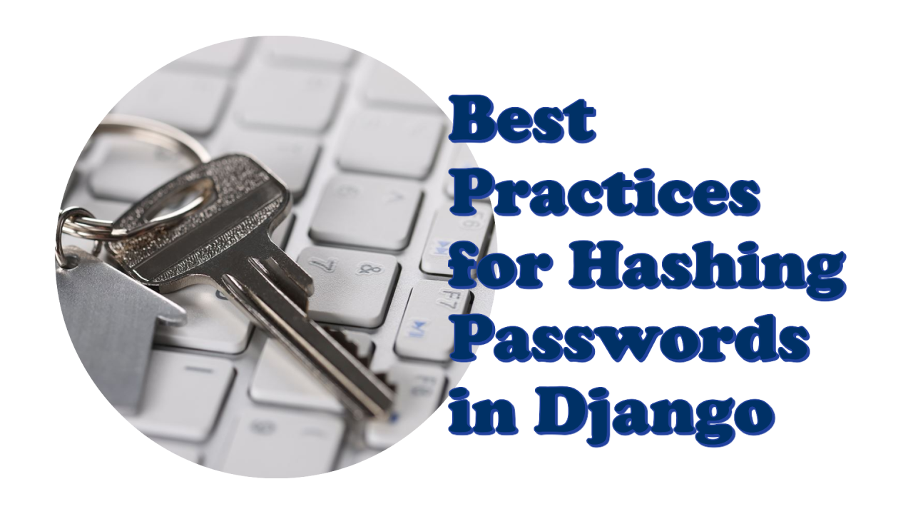 Securing User Passwords in Django: Best Practices for Hashing Securing User Passwords in Django: Best Practices for Hashing