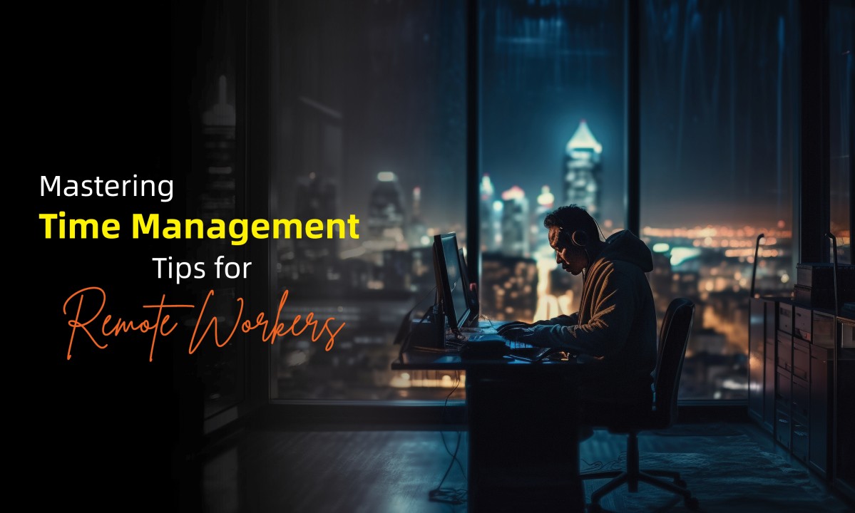 Mastering Time Management: Tips for Remote Workers Mastering Time Management: Tips for Remote Workers