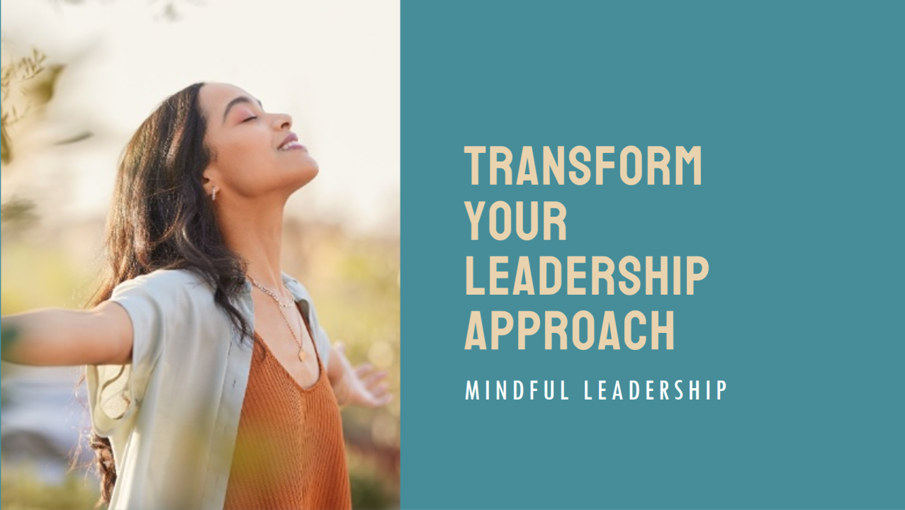 Mindful Leadership: Transforming Your Approach to Leadership Mindful Leadership: Transforming Your Approach to Leadership