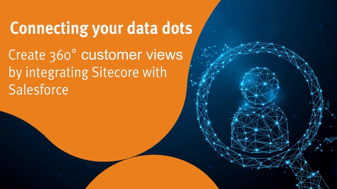 Sitecore Salesforce Integration: Connecting Data Dots Sitecore Salesforce Integration: Connecting Data Dots