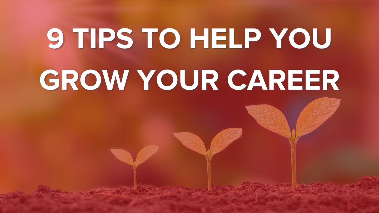 9 Tips to help you grow your career 9 Tips to help you grow your career