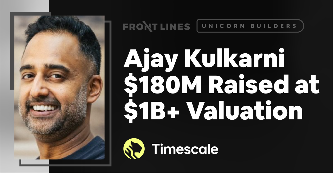 Ajay Kulkarni, Timescale: $180M Raised at $1B+ Valuation Ajay Kulkarni, Timescale: $180M Raised at $1B+ Valuation