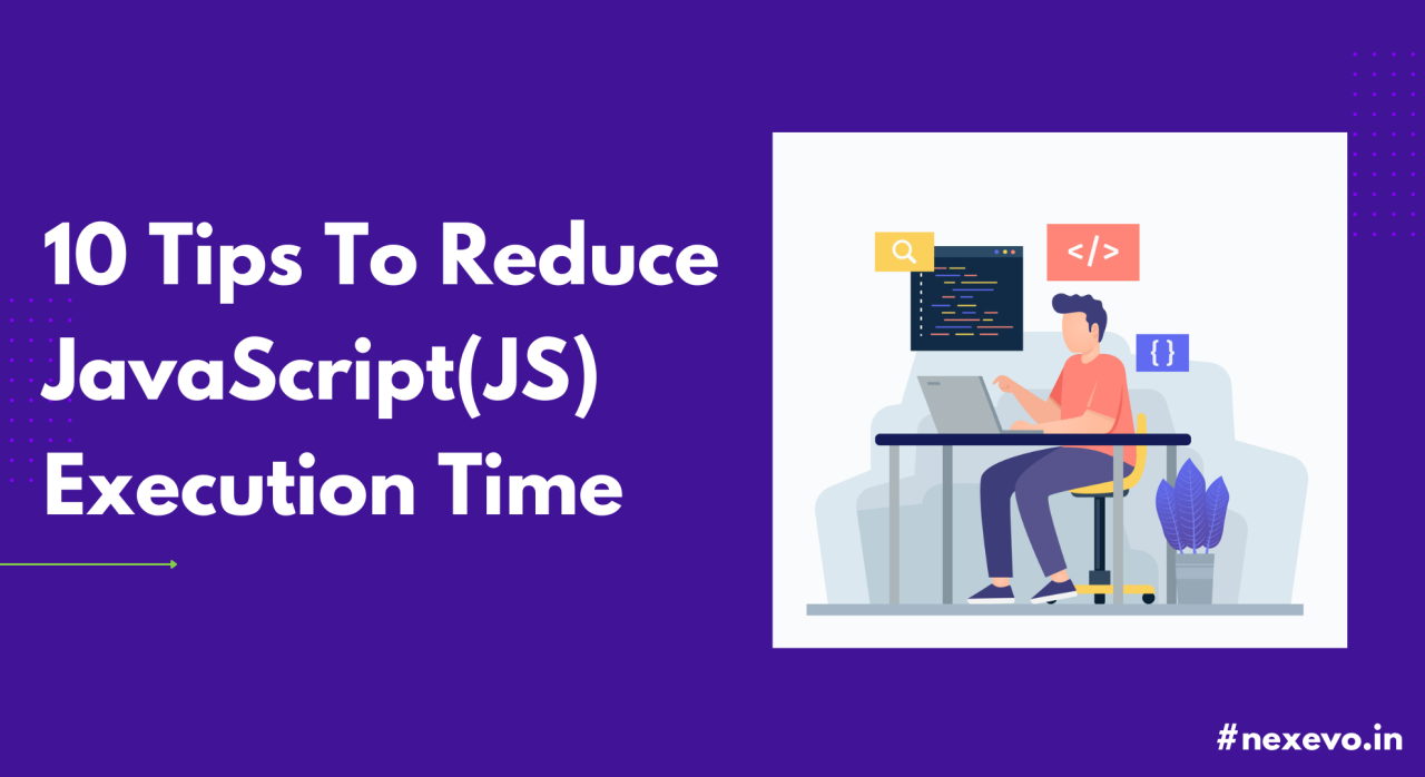 10 Tips To Reduce JavaScript(JS) Execution Time 10 Tips To Reduce JavaScript(JS) Execution Time