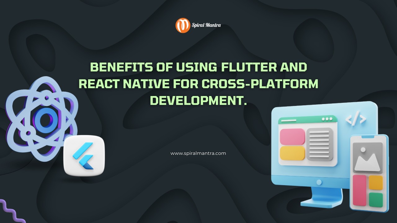 Benefits of using Flutter and React Native for Cross-Platform Development Benefits of using Flutter and React Native for Cross-Platform Development