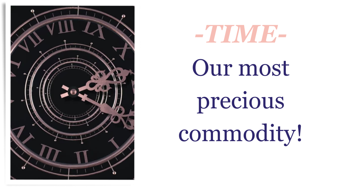 OUR MOST PRECIOUS COMMODITY…and it eludes most of us! OUR MOST PRECIOUS COMMODITY…and it eludes most of us!