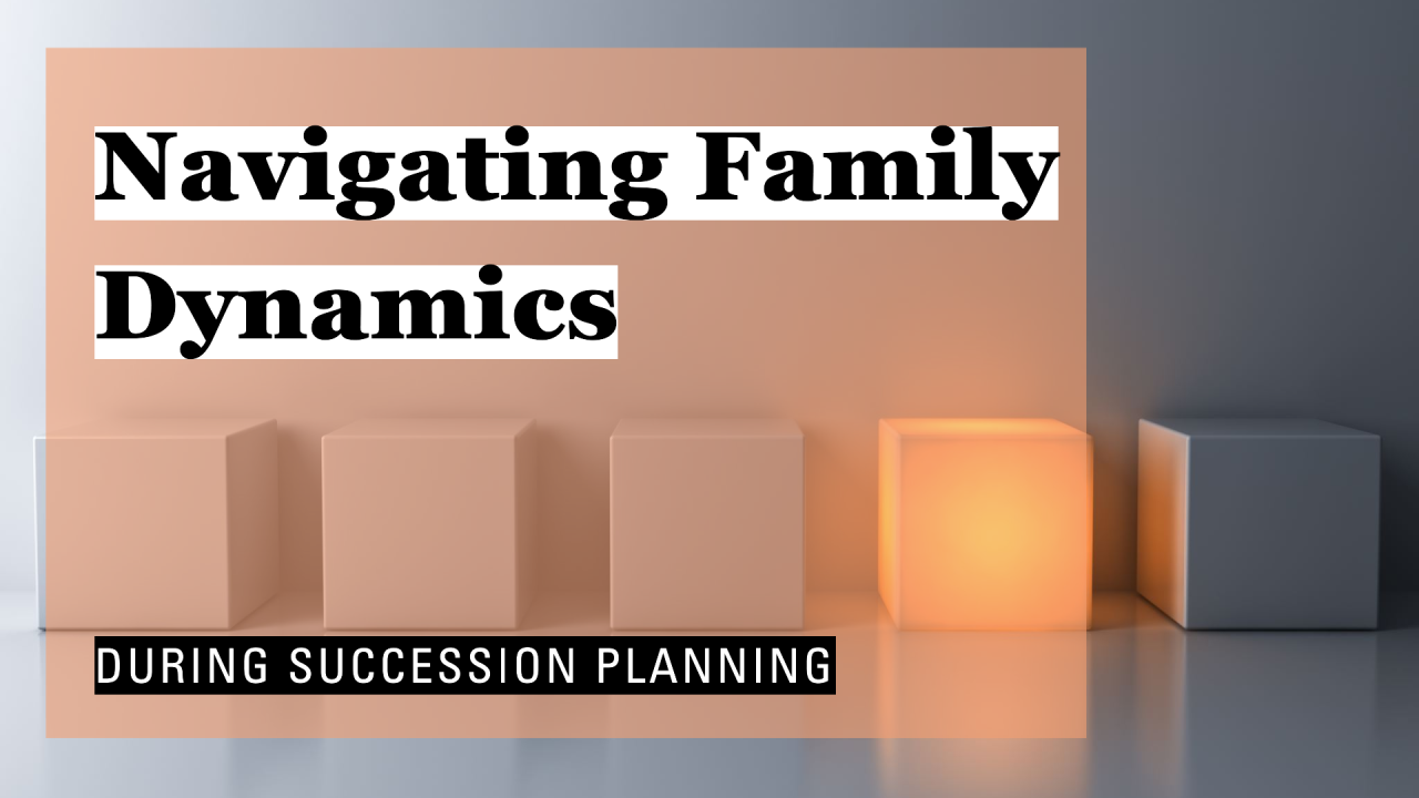 Avoiding Pitfalls of Family Dynamics During Succession Planning: Part 1 Avoiding Pitfalls of Family Dynamics During Succession Planning: Part 1