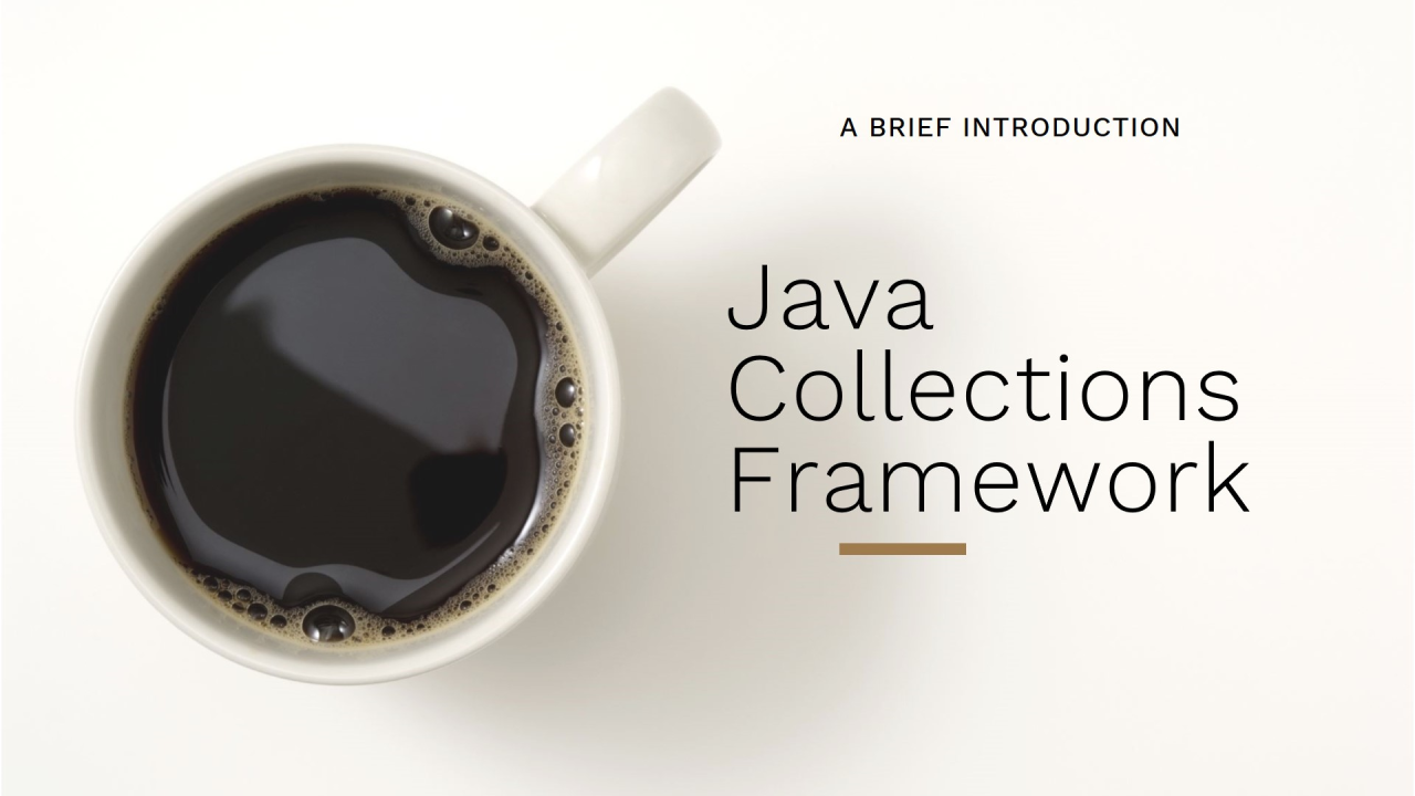 A brief Introduction to Java Collections Framework A brief Introduction to Java Collections Framework