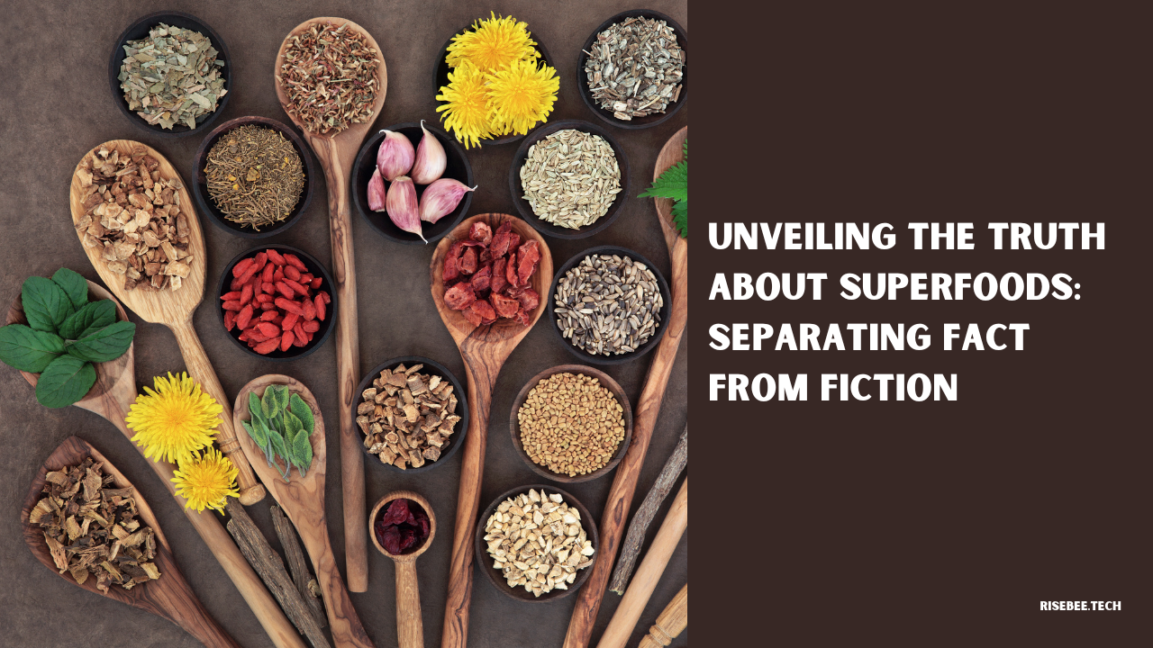 Unveiling the Truth about Superfoods: Separating Fact from Fiction Unveiling the Truth about Superfoods: Separating Fact from Fiction