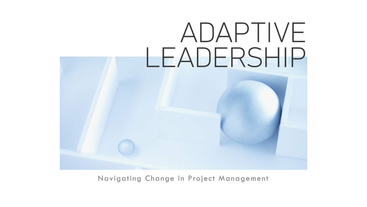 Adaptive Leadership: Navigating Change in Project Management Adaptive Leadership: Navigating Change in Project Management