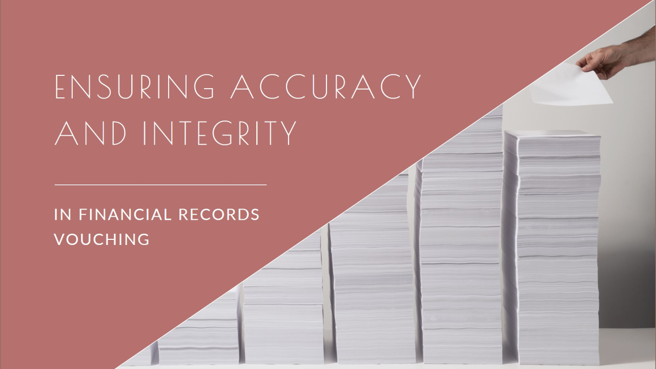 VOUCHING: ENSURING ACCURACY AND INTEGRITY IN FINANCIAL RECORDS VOUCHING: ENSURING ACCURACY AND INTEGRITY IN FINANCIAL RECORDS