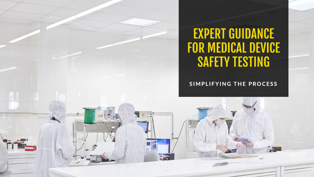 Simplifying Medical Device Safety Testing: The Value of Expert Guidance Simplifying Medical Device Safety Testing: The Value of Expert Guidance
