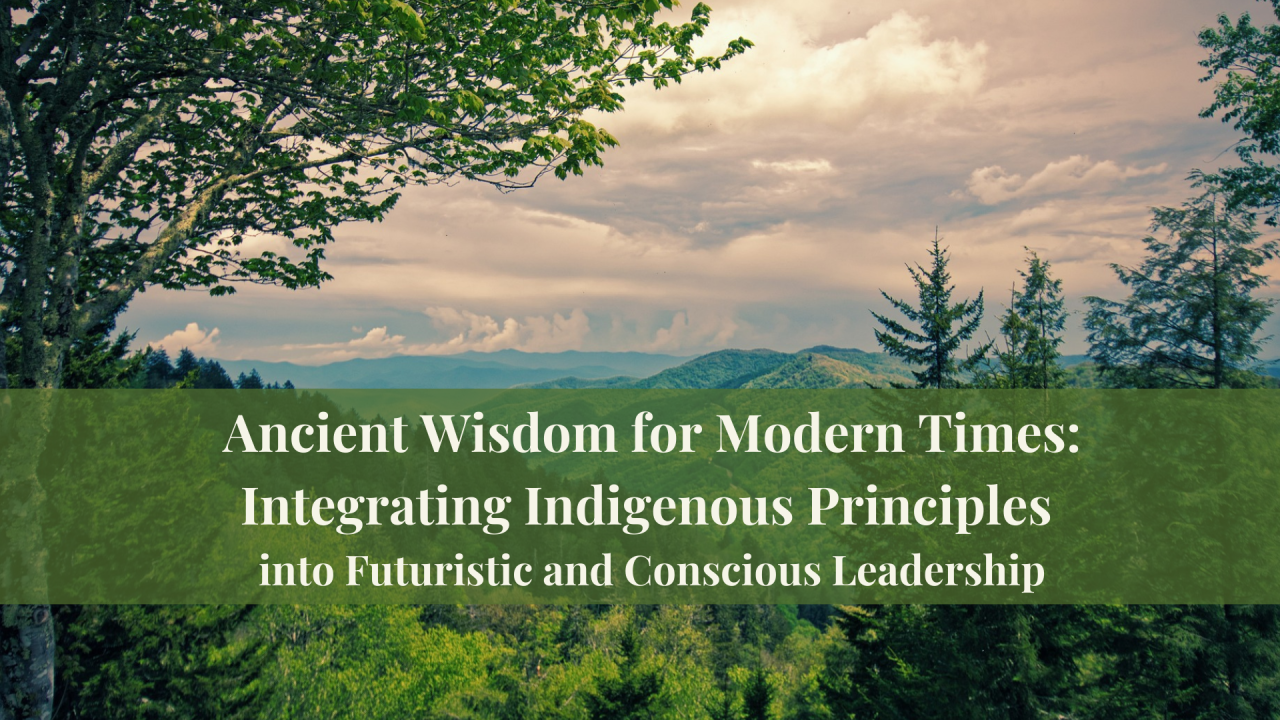 Ancient Wisdom for Modern Times: Integrating Indigenous Principles into ... Ancient Wisdom for Modern Times: Integrating Indigenous Principles into ...