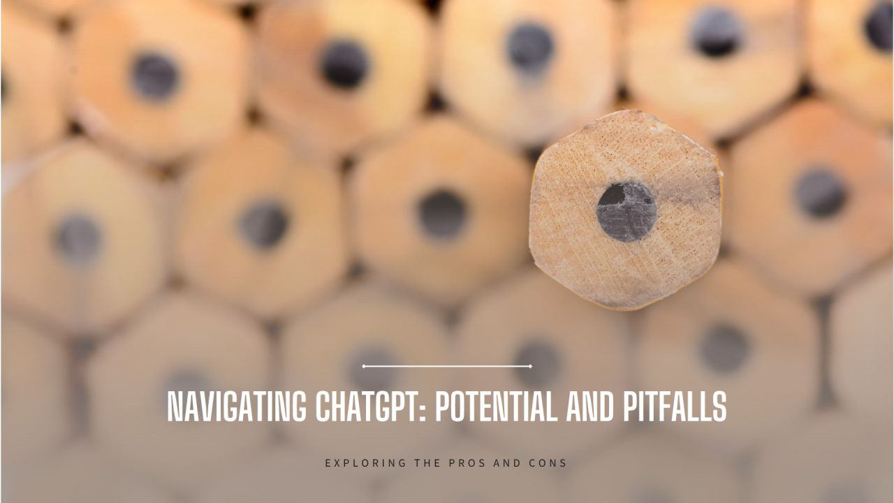 NAVIGATING CHATGPT: BALANCING POTENTIAL AND PITFALLS NAVIGATING CHATGPT: BALANCING POTENTIAL AND PITFALLS