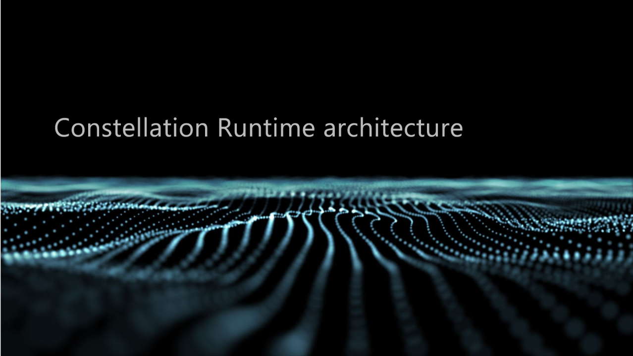 Constellation Runtime Architecture & Its Components. Constellation Runtime Architecture & Its Components.