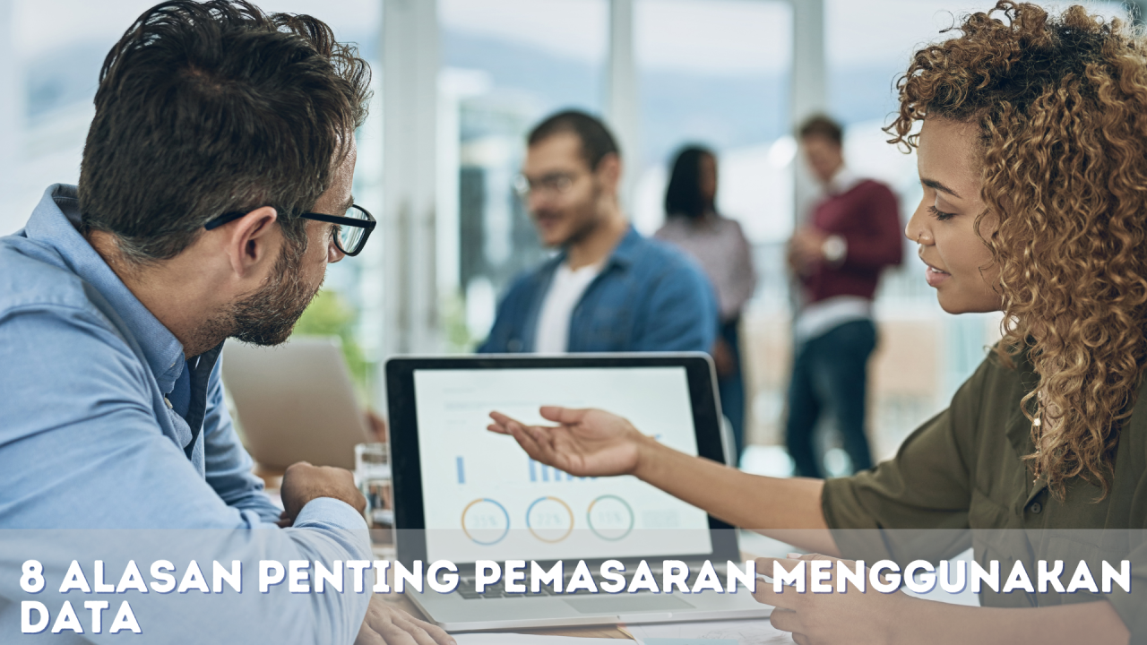 8 Alasan Penting Pemasaran Menggunakan Data 8 Alasan Penting Pemasaran Menggunakan Data