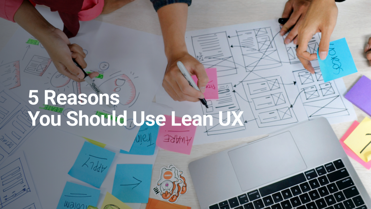 5 Reasons You Should Use Lean UX 5 Reasons You Should Use Lean UX