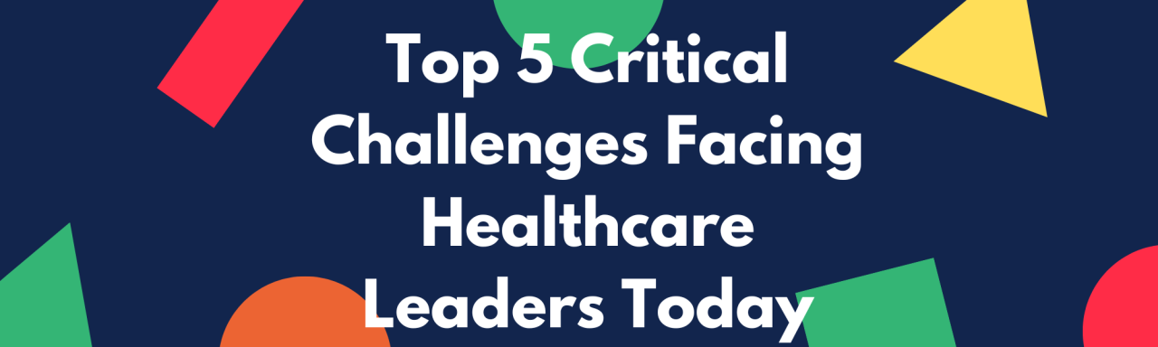 Top 5 Critical Challenges Facing Healthcare Leaders Today | Good ... Top 5 Critical Challenges Facing Healthcare Leaders Today | Good ...