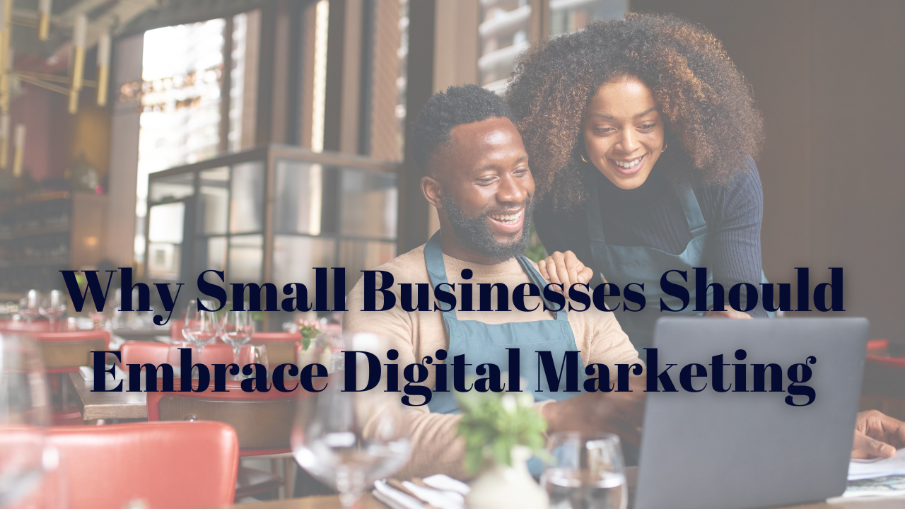 Why Small Businesses Should Embrace Digital Marketing Why Small Businesses Should Embrace Digital Marketing