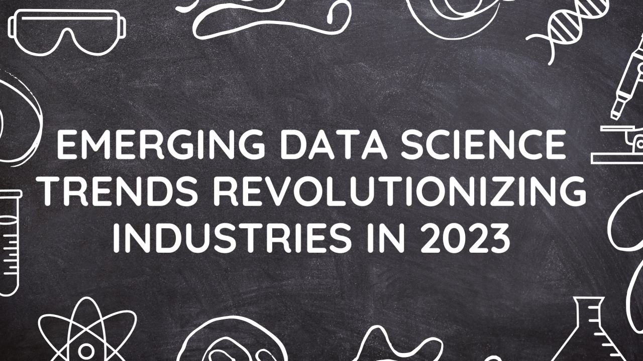 Emerging Data Science Trends Revolutionizing Industries in 2023 Emerging Data Science Trends Revolutionizing Industries in 2023
