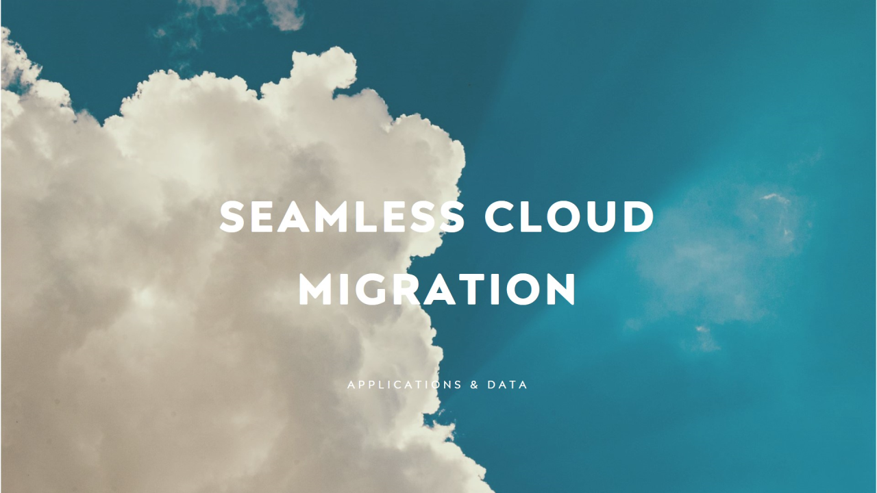 Seamless Cloud Migration: Applications & Data Seamless Cloud Migration: Applications & Data