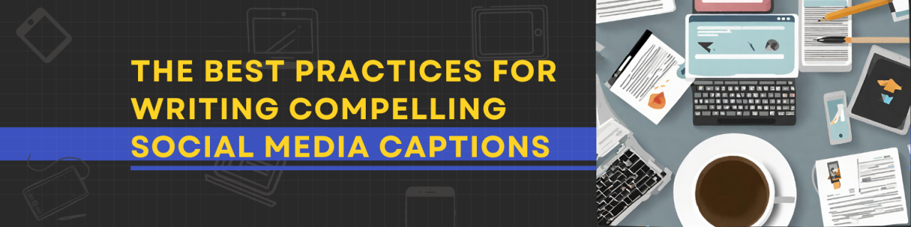 The Best Practices for Writing Compelling Social Media Captions The Best Practices for Writing Compelling Social Media Captions