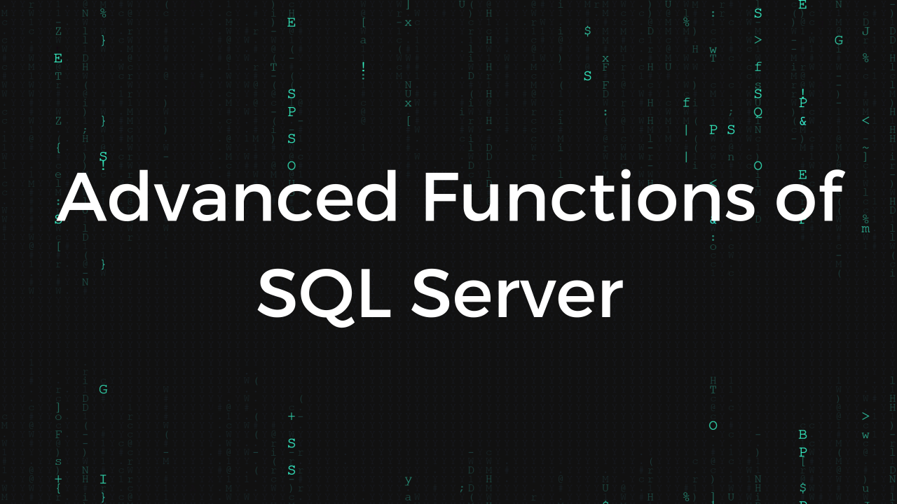 Advanced Functions of SQL Server Advanced Functions of SQL Server