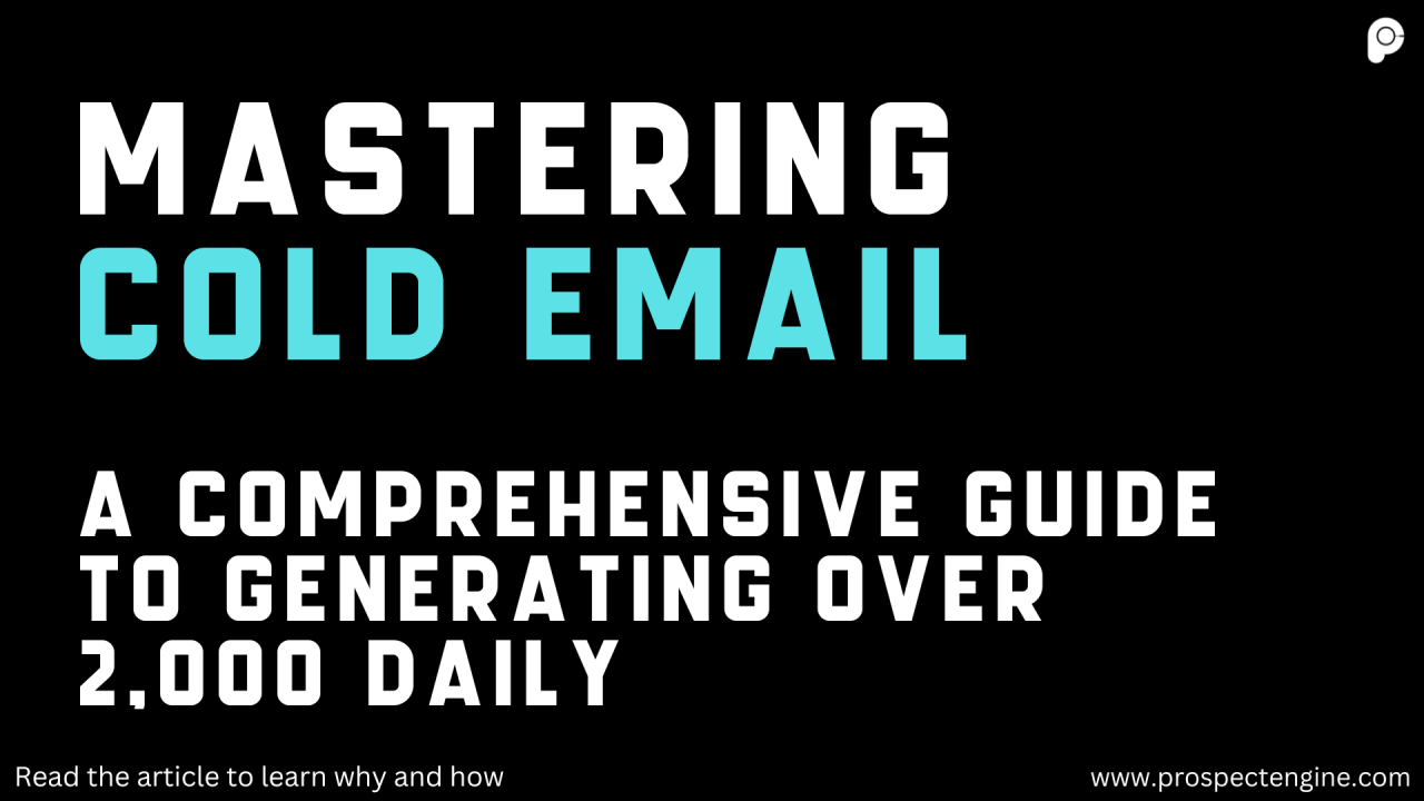 Mastering Cold Email: A Comprehensive Guide to Generating Over 2,000 Daily Mastering Cold Email: A Comprehensive Guide to Generating Over 2,000 Daily