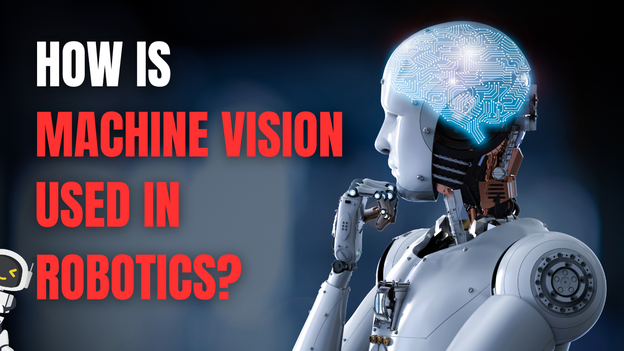 How Machine Vision is Revolutionizing Robotics How Machine Vision is Revolutionizing Robotics