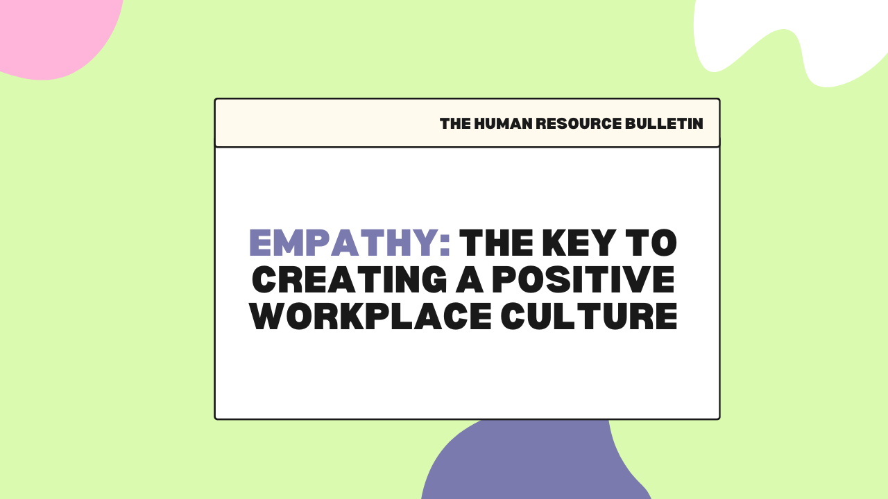 Empathy: The Key to Creating a Positive Workplace Culture Empathy: The Key to Creating a Positive Workplace Culture