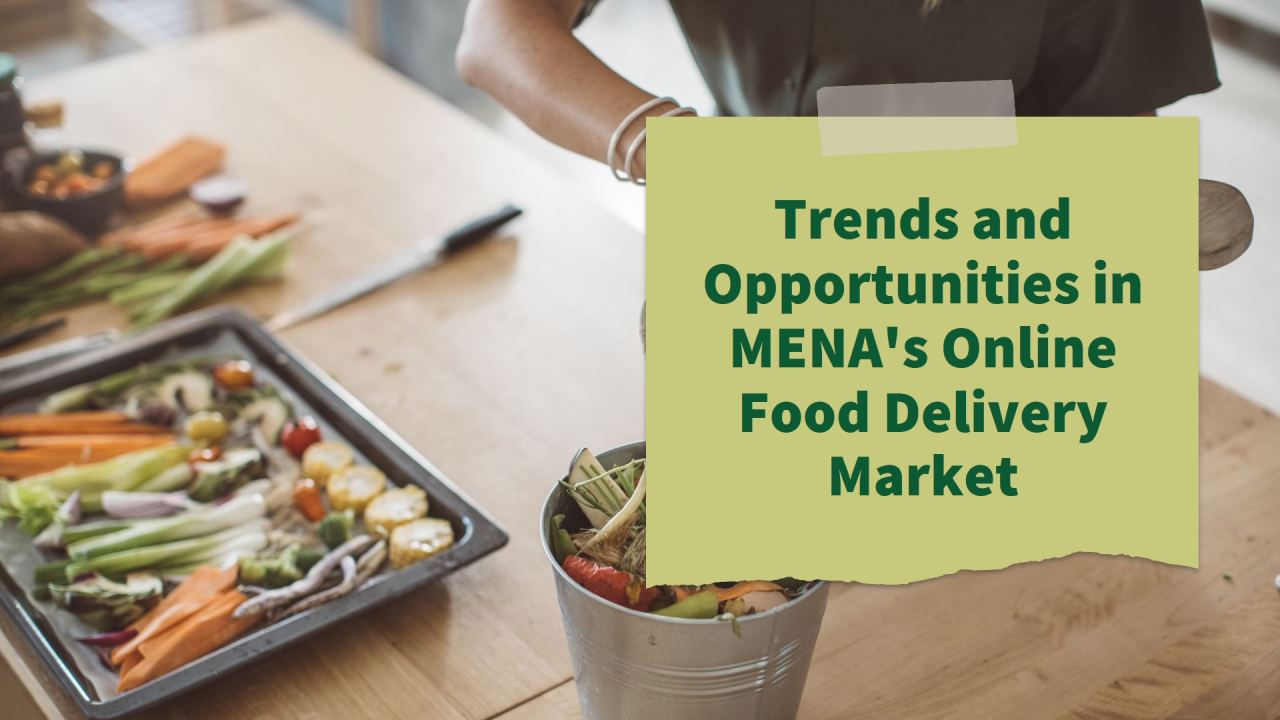 Navigating the MENA Online Food Delivery Market: Trends and Opportunities Navigating the MENA Online Food Delivery Market: Trends and Opportunities