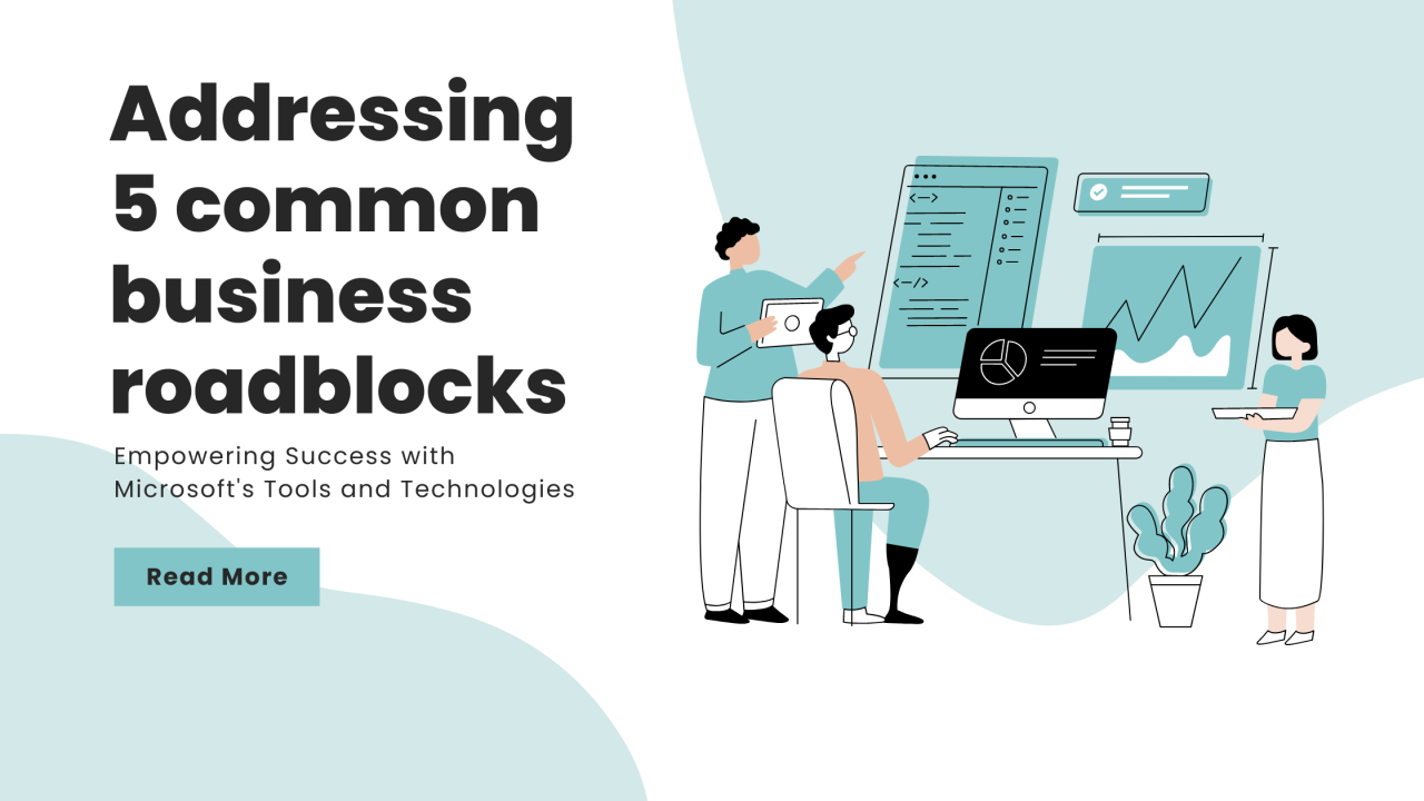 Addressing 5 common business roadblocks with Microsoft based solutions Addressing 5 common business roadblocks with Microsoft based solutions