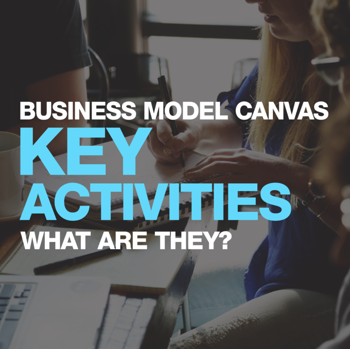 BUSINESS MODEL CANVAS KEY ACTIVITIES: WHAT ARE THEY? BUSINESS MODEL CANVAS KEY ACTIVITIES: WHAT ARE THEY?
