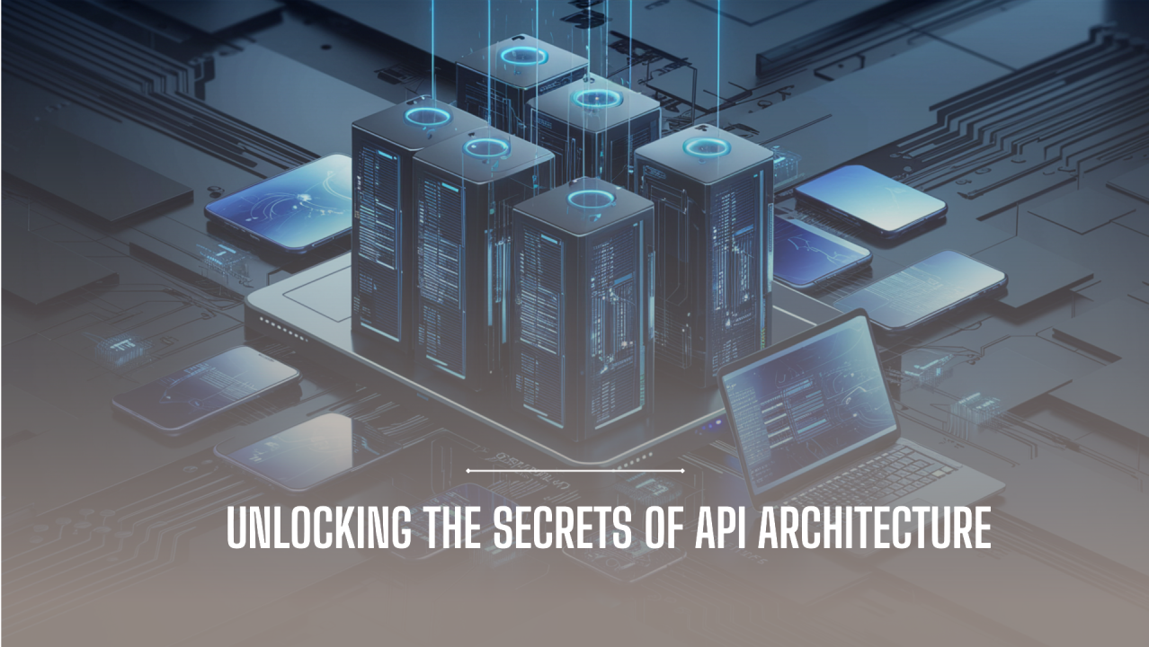 Unlocking the Secrets of API Architecture Unlocking the Secrets of API Architecture