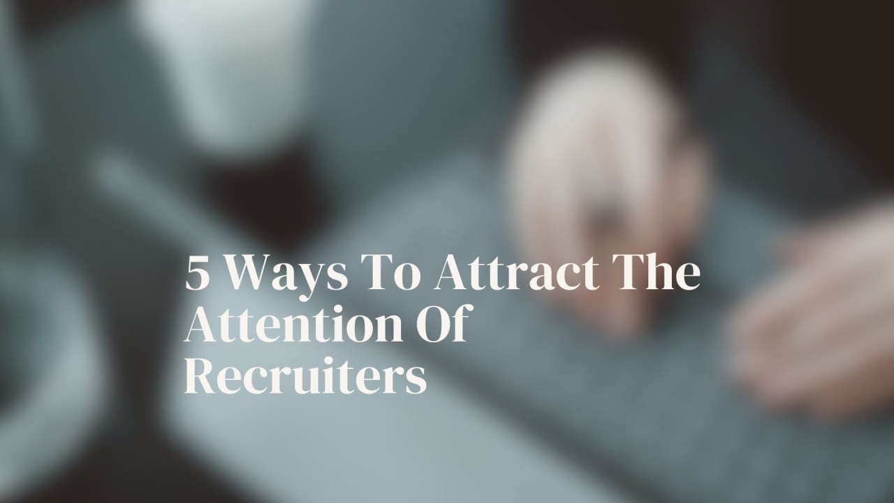 5 Ways To Attract The Attention Of Recruiters 5 Ways To Attract The Attention Of Recruiters