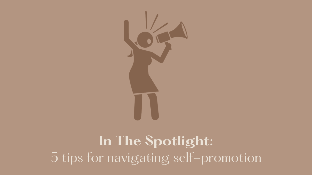 In The Spotlight: 5 tips for navigating self-promotion In The Spotlight: 5 tips for navigating self-promotion
