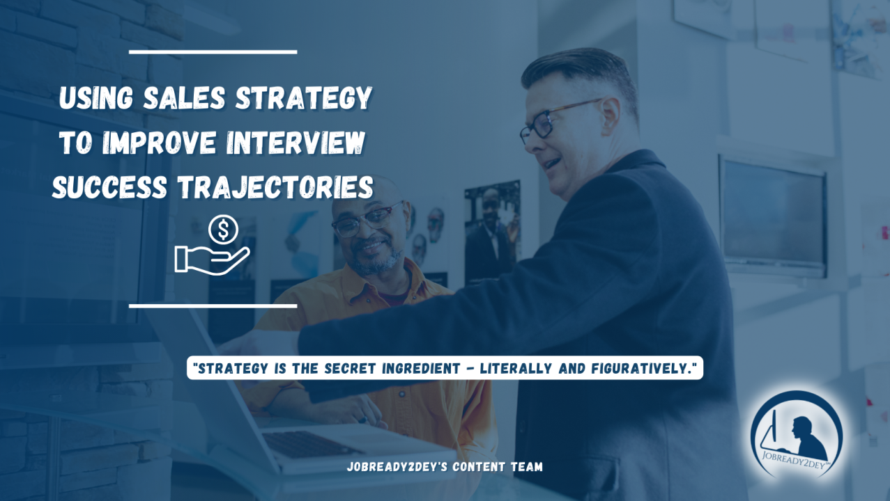 Using Sales Strategy To Improve Interview Success Trajectories Using Sales Strategy To Improve Interview Success Trajectories