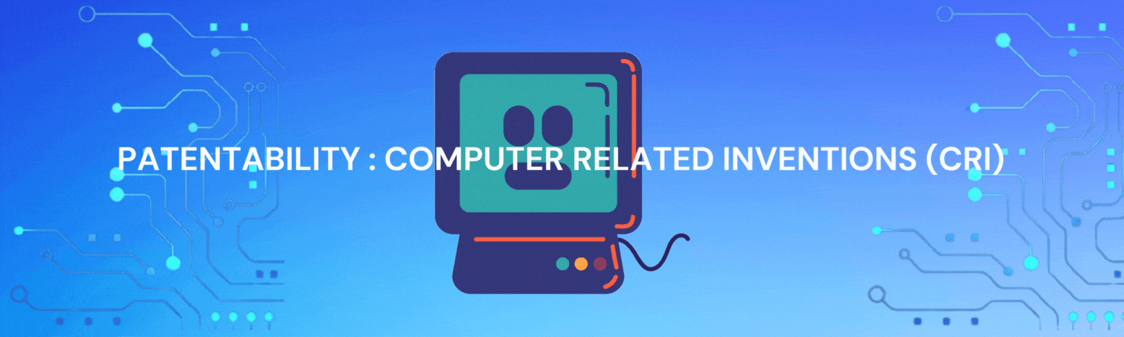 PATENTABILITY : COMPUTER RELATED INVENTIONS (CRI) PATENTABILITY : COMPUTER RELATED INVENTIONS (CRI)
