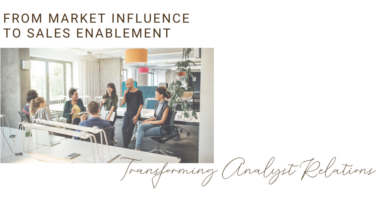 Transforming Analyst Relations: From Market Influence to Sales Enablement Transforming Analyst Relations: From Market Influence to Sales Enablement