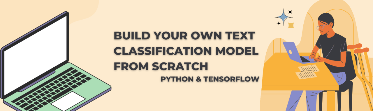 Build Your Own Text Classification Model From Scratch Build Your Own Text Classification Model From Scratch