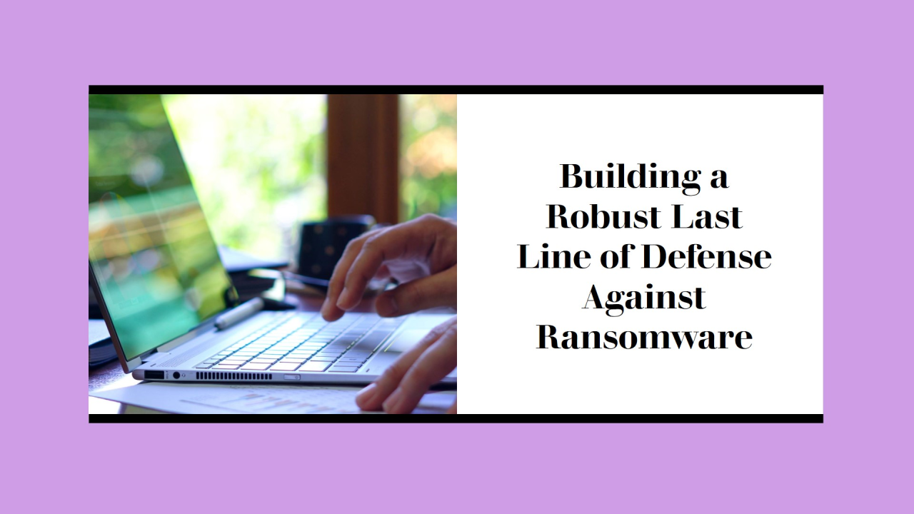 Strengthening Cyber Resilience: Building a Robust Last Line of ... Strengthening Cyber Resilience: Building a Robust Last Line of ...