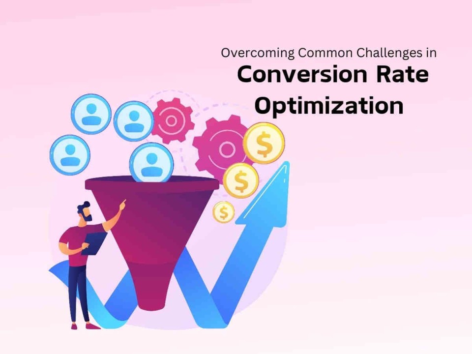 Overcoming Common Challenges in Conversion Rate Optimization Overcoming Common Challenges in Conversion Rate Optimization