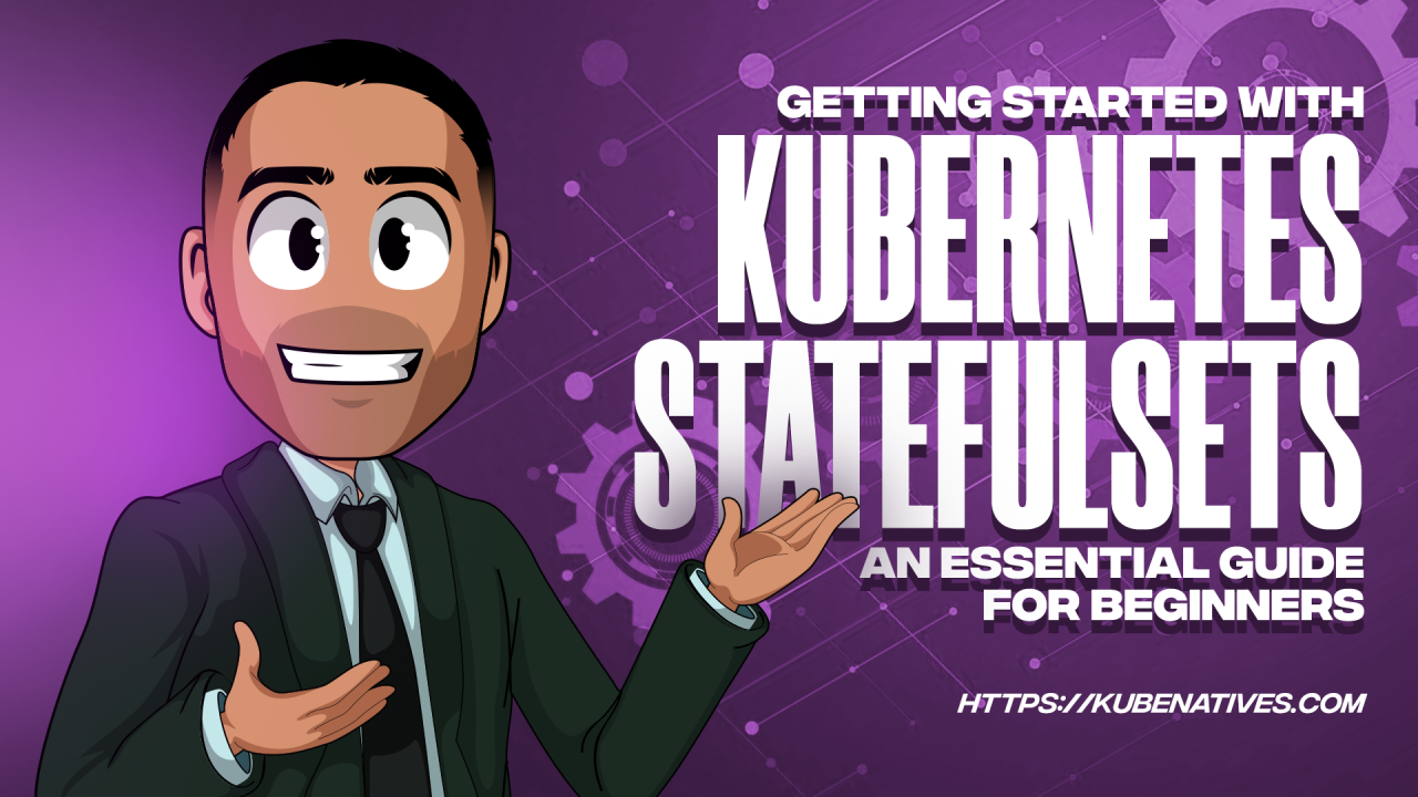 Getting Started with Kubernetes Statefulsets Getting Started with Kubernetes Statefulsets