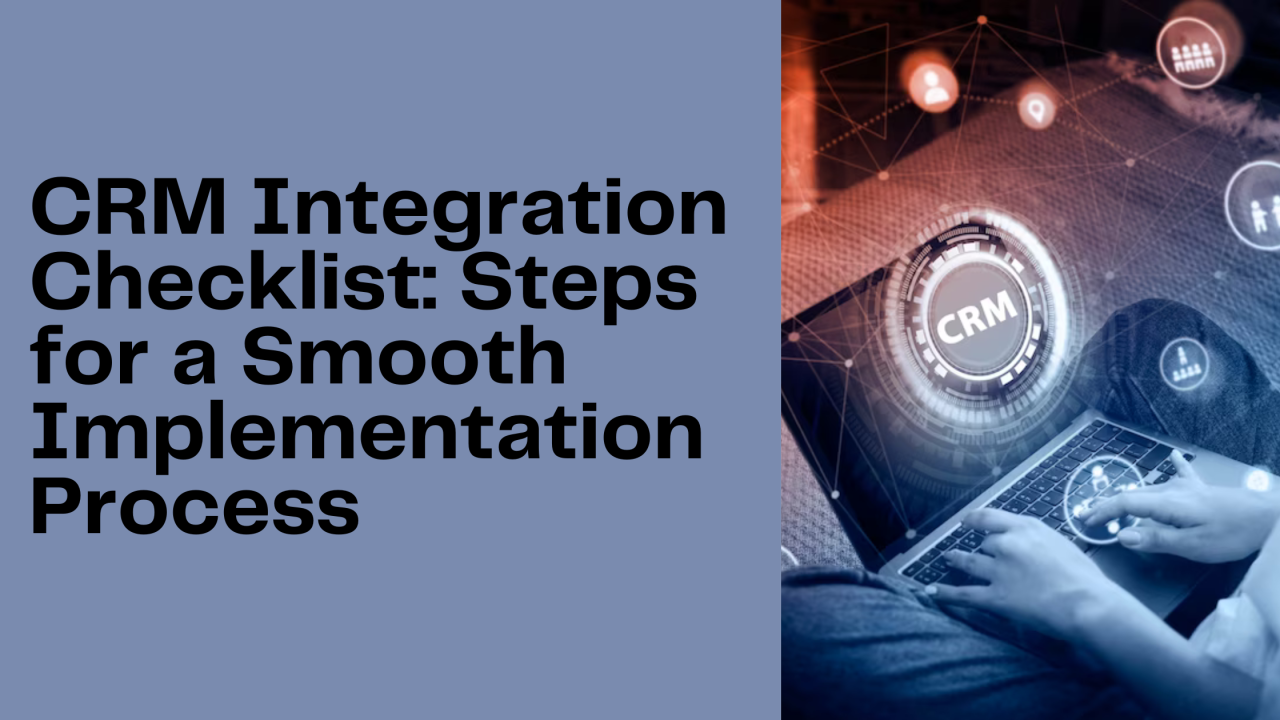 CRM Integration Checklist: Steps for a Smooth Implementation Process CRM Integration Checklist: Steps for a Smooth Implementation Process