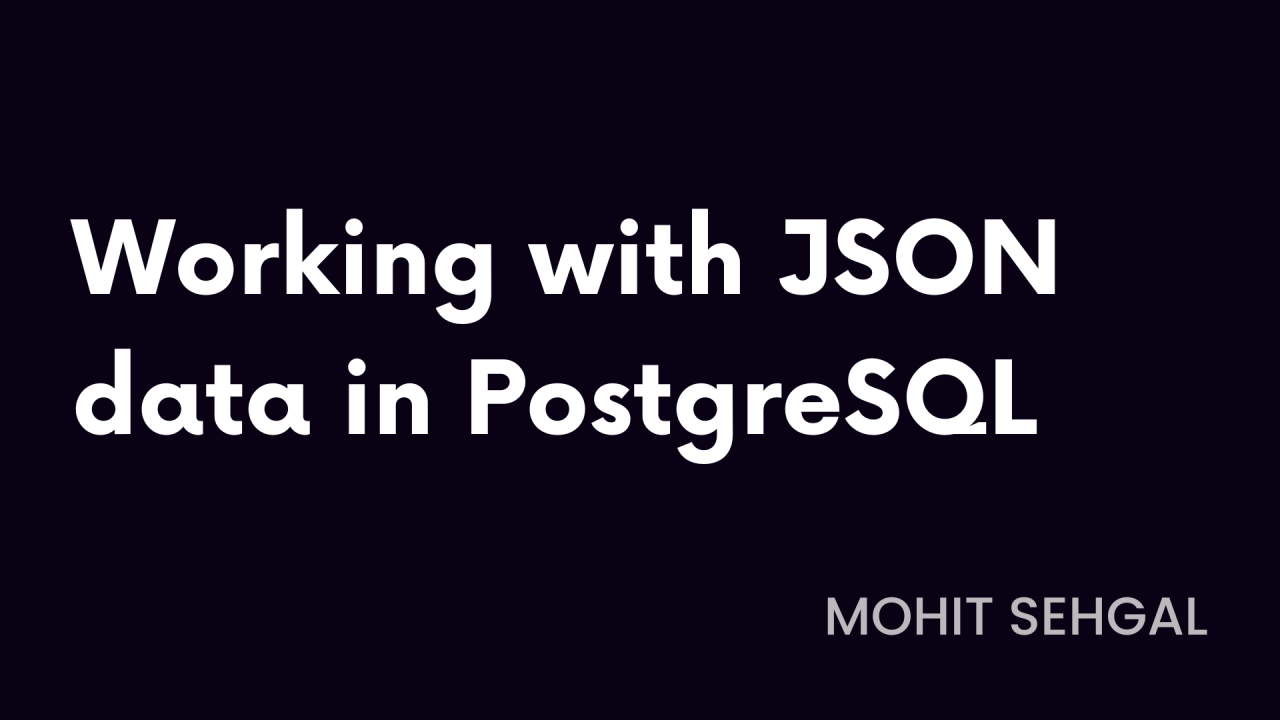 Working with JSON data in PostgreSQL Working with JSON data in PostgreSQL