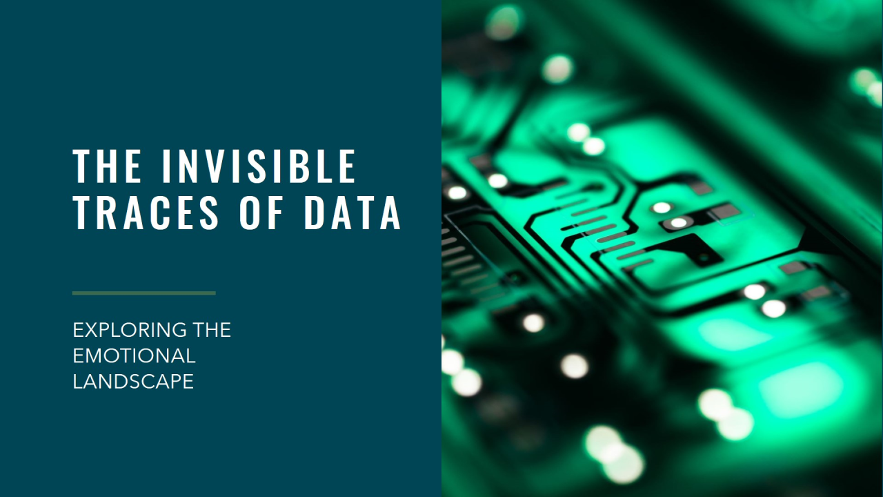 The Emotional Landscape of Data: Invisible Traces and Influential Causes The Emotional Landscape of Data: Invisible Traces and Influential Causes