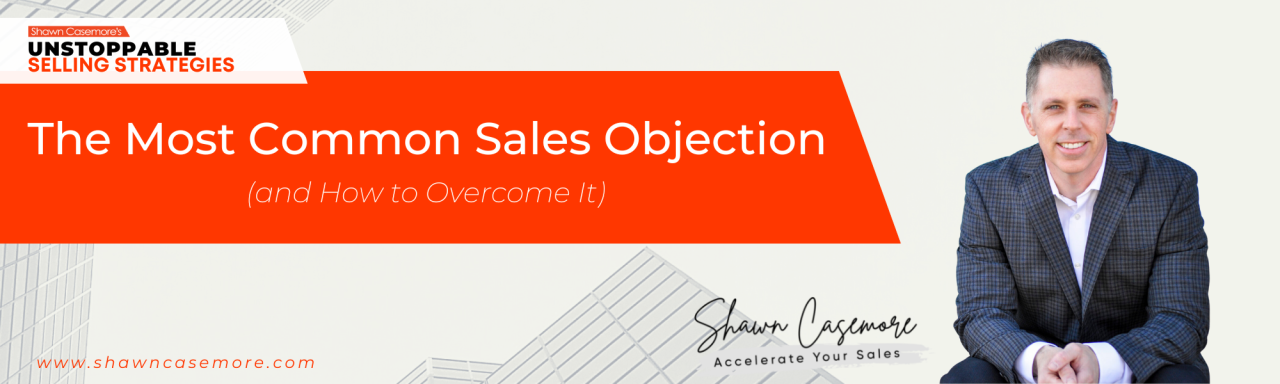The Most Common Sales Objection (and How to Overcome It) The Most Common Sales Objection (and How to Overcome It)
