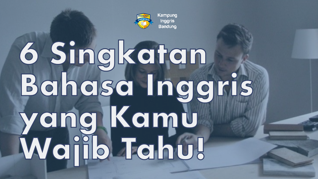 6 Singkatan Bahasa Inggris yang Kamu Wajib Tahu! 6 Singkatan Bahasa Inggris yang Kamu Wajib Tahu!